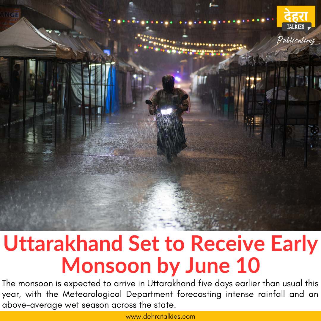 Uttarakhand Set to Receive Early Monsoon by June 10 | Dehra Talkies