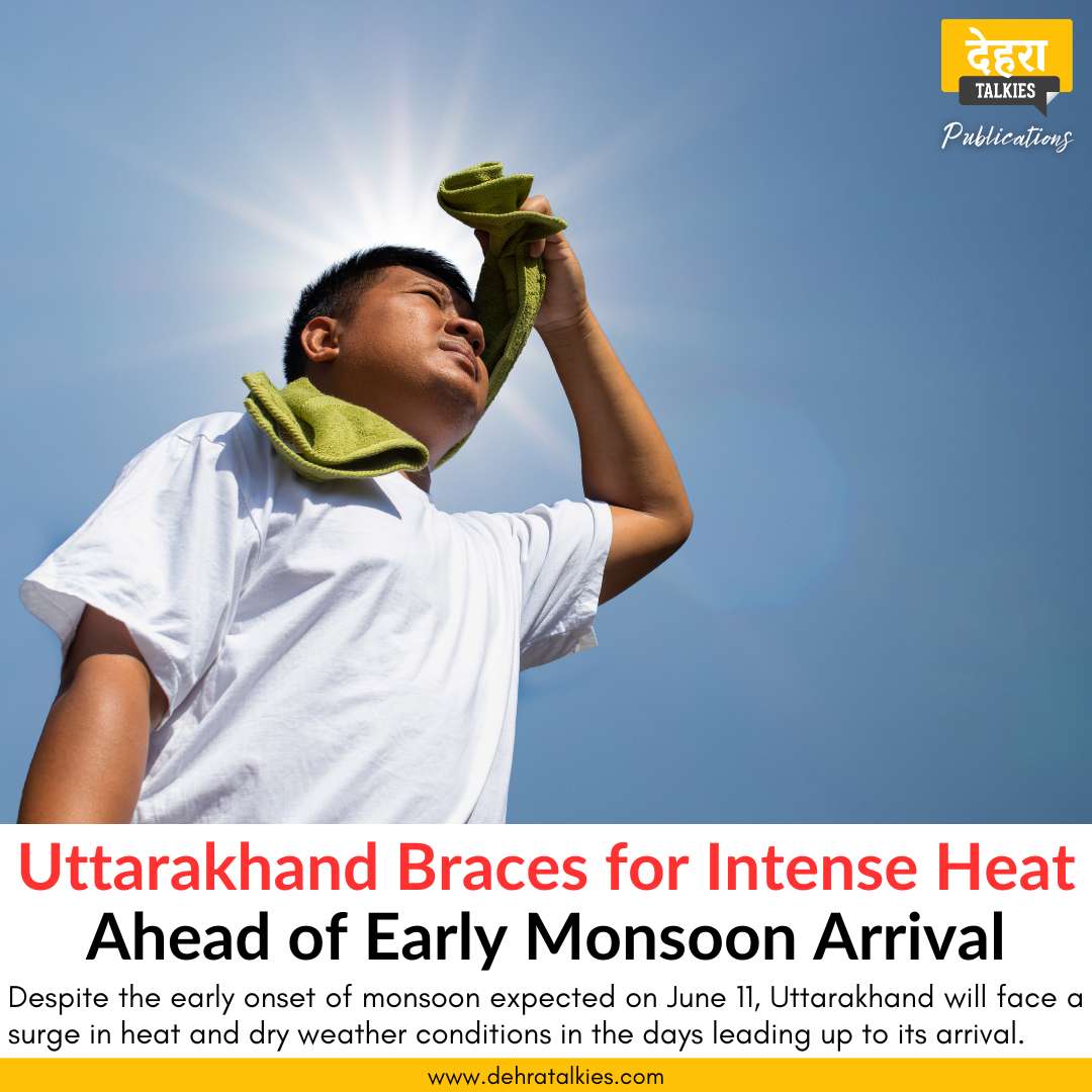 Uttarakhand Braces for Intense Heat Ahead of Early Monsoon Arrival | Dehra Talkies