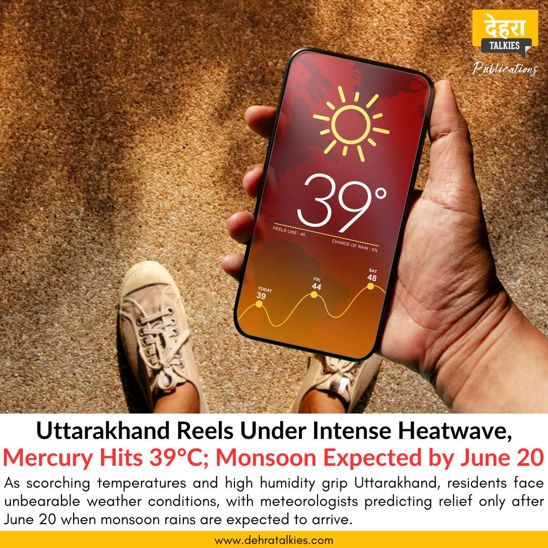 Uttarakhand Reels Under Intense Heatwave, Mercury Hits 39°C; Monsoon Expected by June 20 | Dehra ...